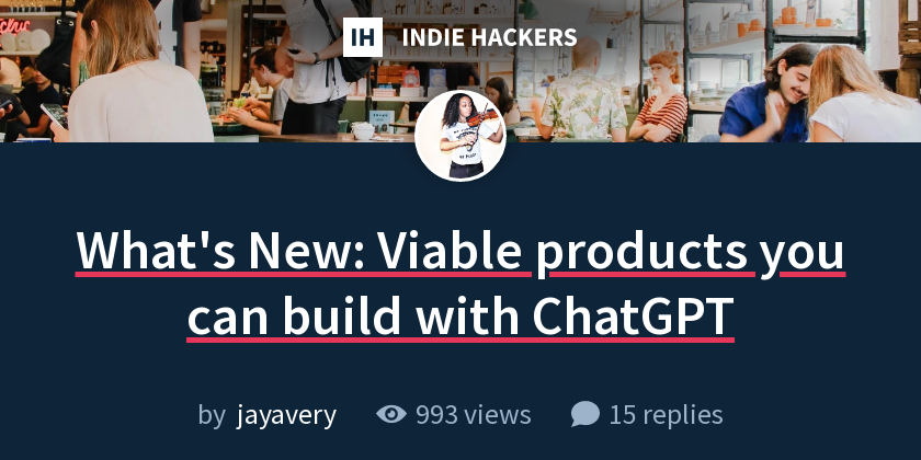 What's New: Viable products you can build with ChatGPT - Indie Hackers