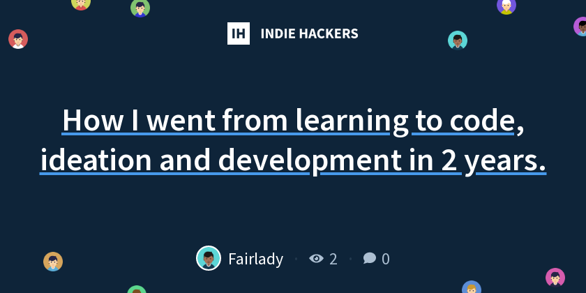 How I went from learning to code, ideation and development in 2 years. - Indie Hackers