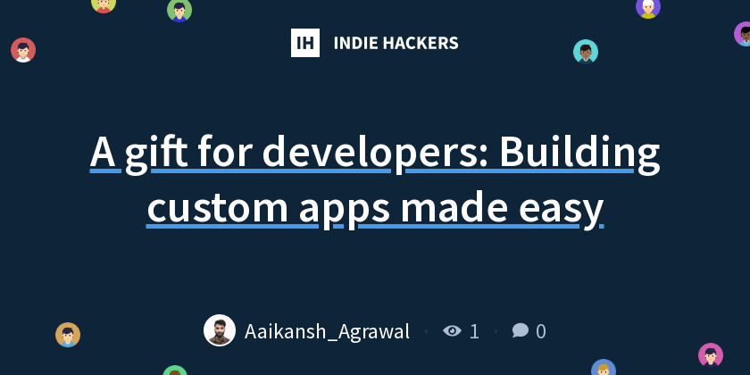 A gift for developers: Building custom apps made easy - Indie Hackers