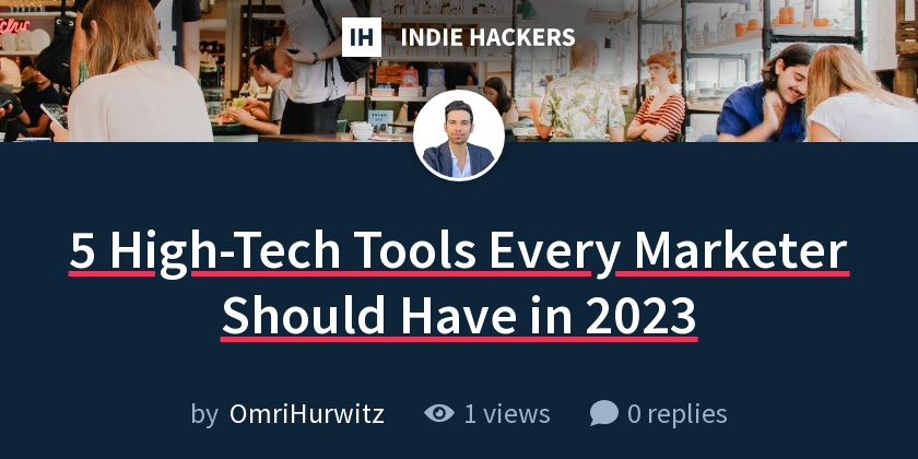 5 High-Tech Tools Every Marketer Should Have in 2023 - Indie Hackers