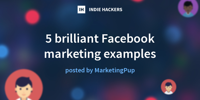 5 brilliant Facebook marketing examples - Indie Hackers