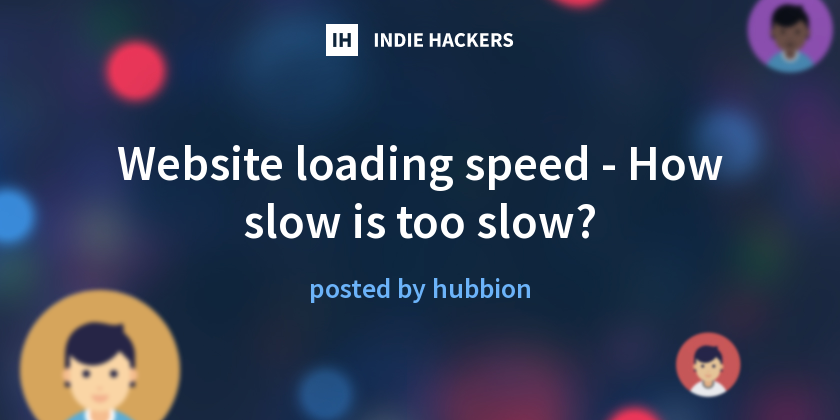 Website loading speed - How slow is too slow? - Indie Hackers