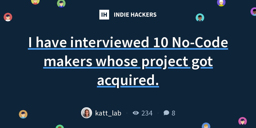 I have interviewed 10 No-Code makers whose project got acquired. - Indie Hackers