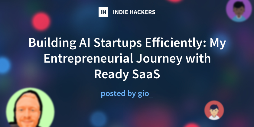Building AI Startups Efficiently: My Entrepreneurial Journey with Ready SaaS - Indie Hackers