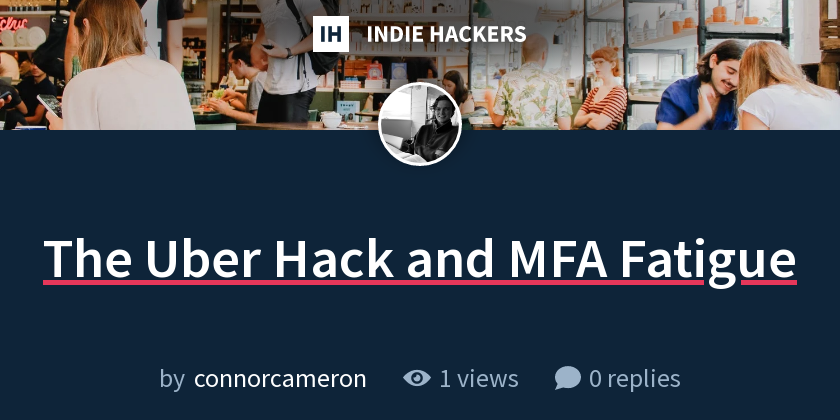 The Uber Hack and MFA Fatigue - Indie Hackers