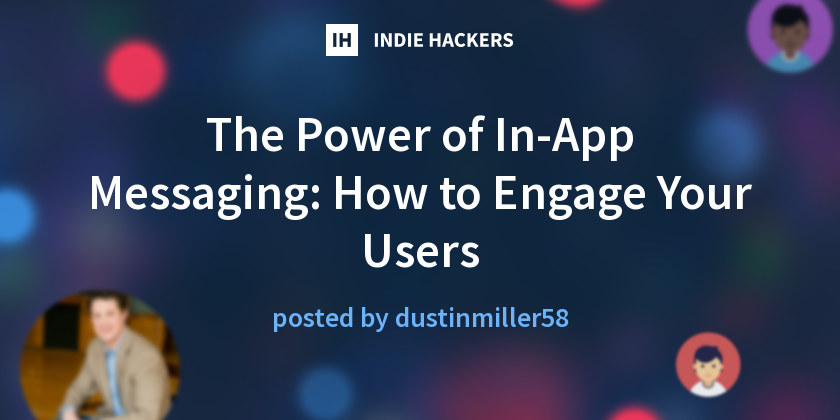 The Power of In-App Messaging: How to Engage Your Users - Indie Hackers
