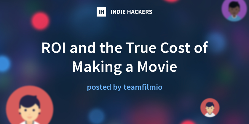 ROI and the True Cost of Making a Movie - Indie Hackers