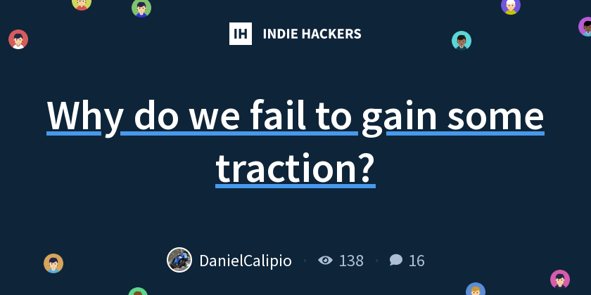 Why do we fail to gain some traction? - Indie Hackers