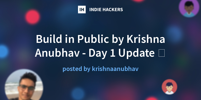 Build in Public by Krishna Anubhav - Day 1 Update 🚀 - Indie Hackers