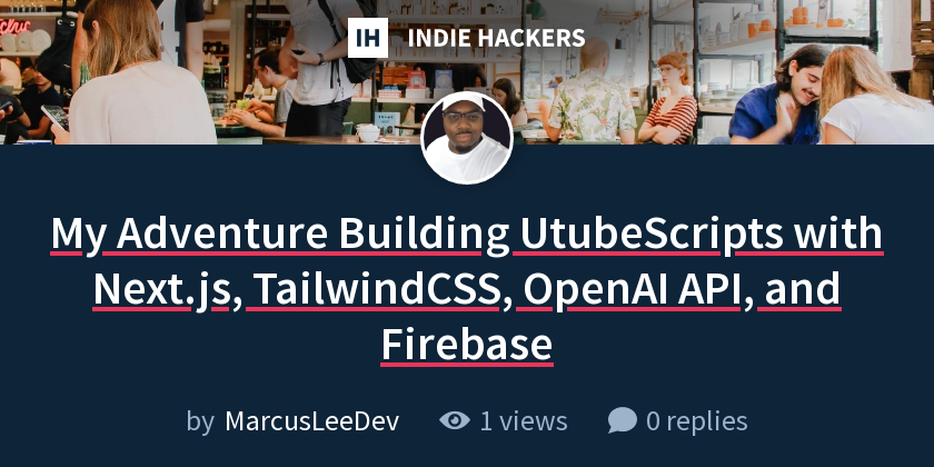 My Adventure Building Utubescripts With Nextjs Tailwindcss Openai Api And Firebase Indie 