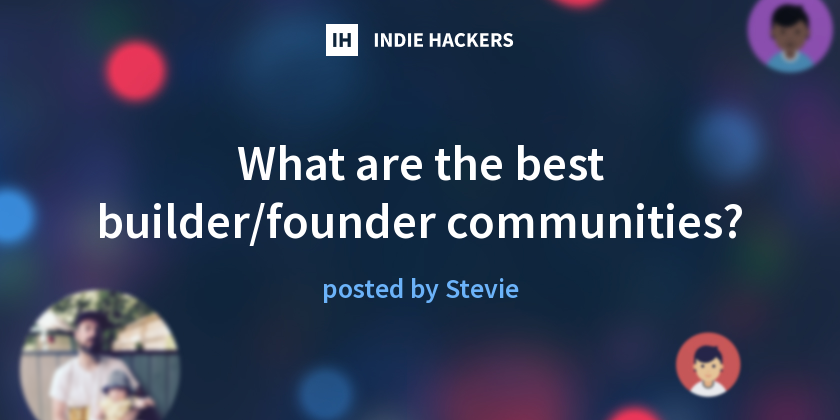 What are the best builder/founder communities? - Indie Hackers