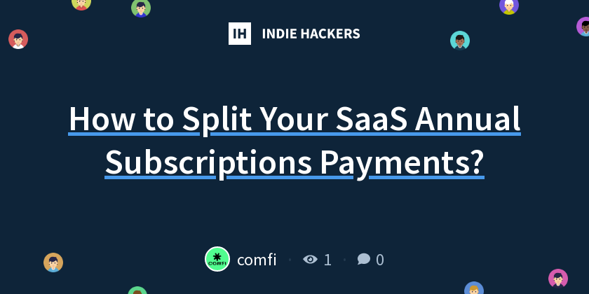 How to Split Your SaaS Annual Subscriptions Payments? - Indie Hackers
