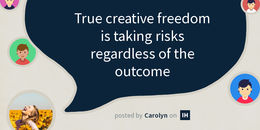 True creative freedom is taking risks regardless of the outcome - Indie ...