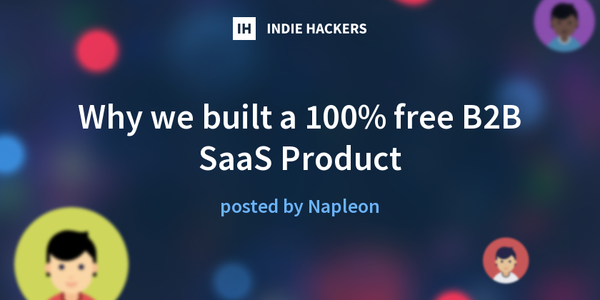 Why we built a 100% free B2B SaaS Product - Indie Hackers