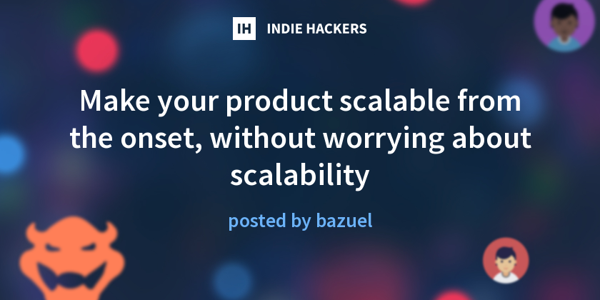 Make your product scalable from the onset, without worrying about ...