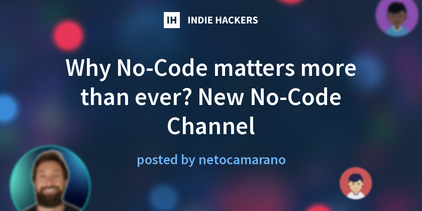 Why No-Code matters more than ever? New No-Code Channel - Indie Hackers