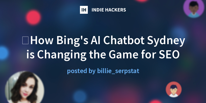 🚀How Bing's AI Chatbot Sydney is Changing the Game for SEO - Indie Hackers