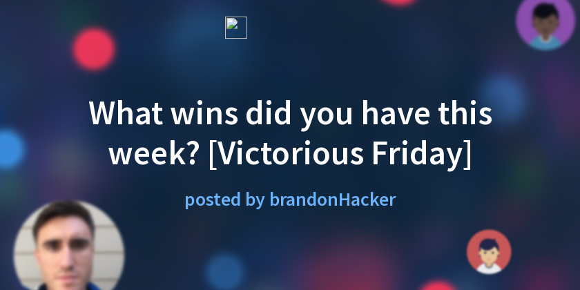 What wins did you have this week? [Victorious Friday] - Indie Hackers