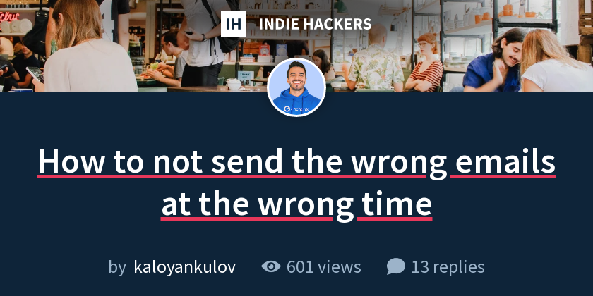 How to not send the wrong emails at the wrong time - Indie Hackers