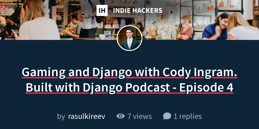 Gaming and Django with Cody Ingram. Built with Django Podcast - Episode 4 - Indie Hackers