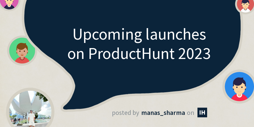 Upcoming launches on ProductHunt 2023 - Indie Hackers