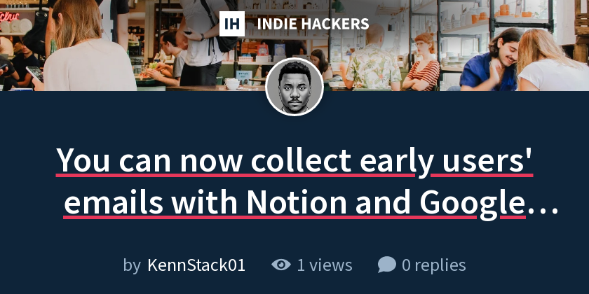 You can now collect early users' emails with Notion and Google sheets - Indie Hackers