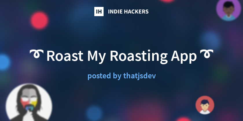 Roast My Roasting App - Indie Hackers