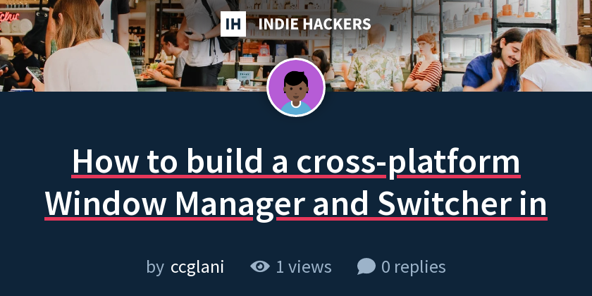 How to build a cross-platform Window Manager and Switcher in 50 days ...