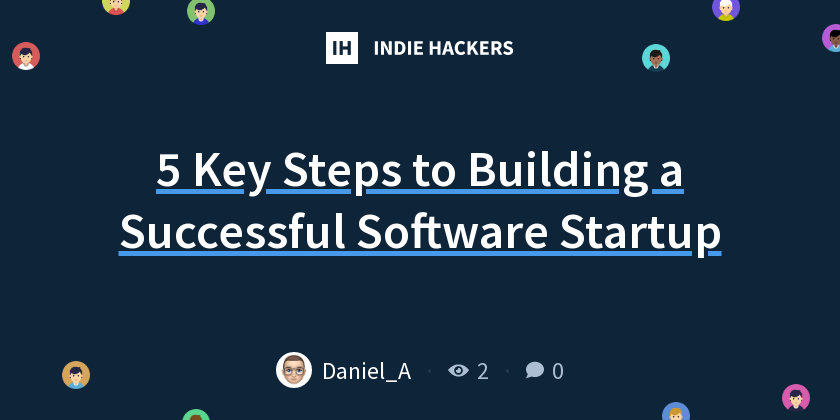 5 Key Steps to Building a Successful Software Startup - Indie Hackers