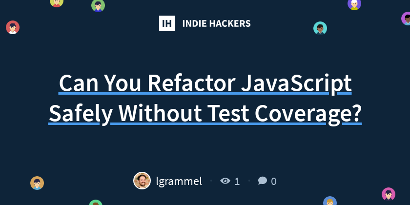 Can You Refactor Javascript Safely Without Test Coverage Indie Hackers 
