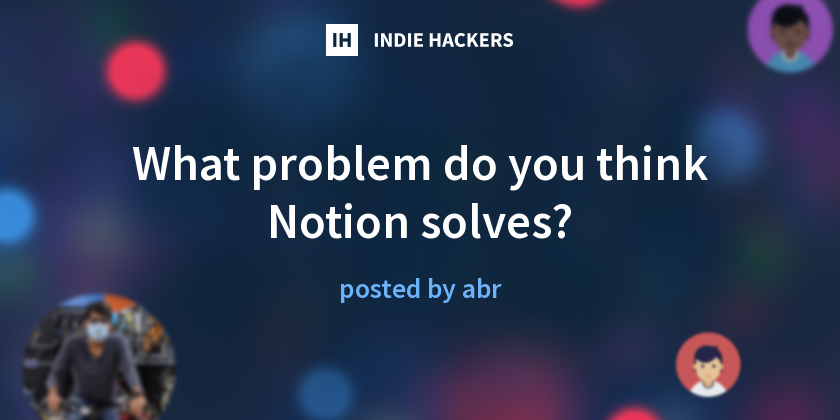 What problem do you think Notion solves? - Indie Hackers