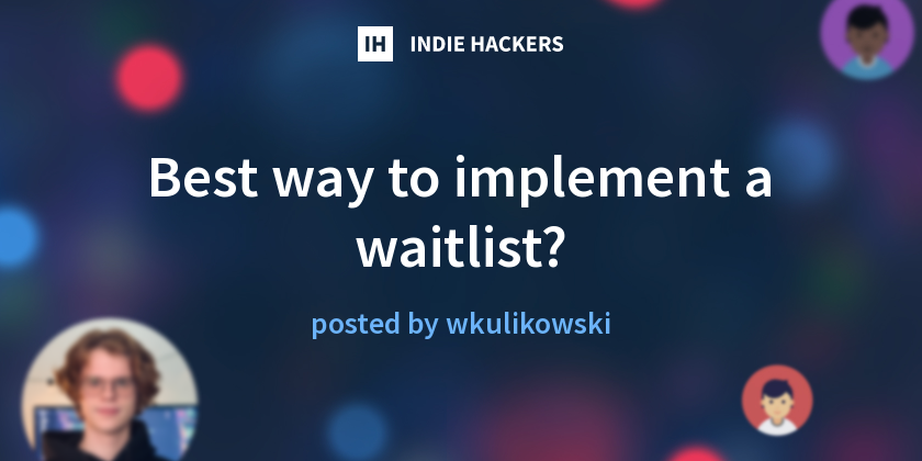 Best way to implement a waitlist? - Indie Hackers