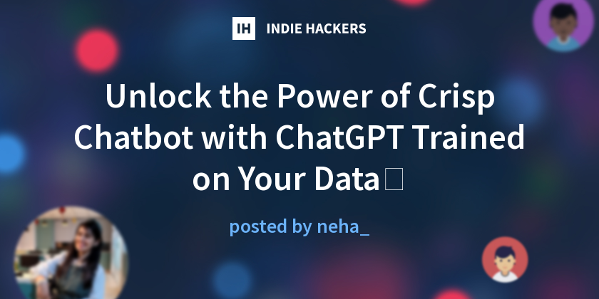 Unlock the Power of Crisp Chatbot with ChatGPT Trained on Your Data🚀 - Indie Hackers