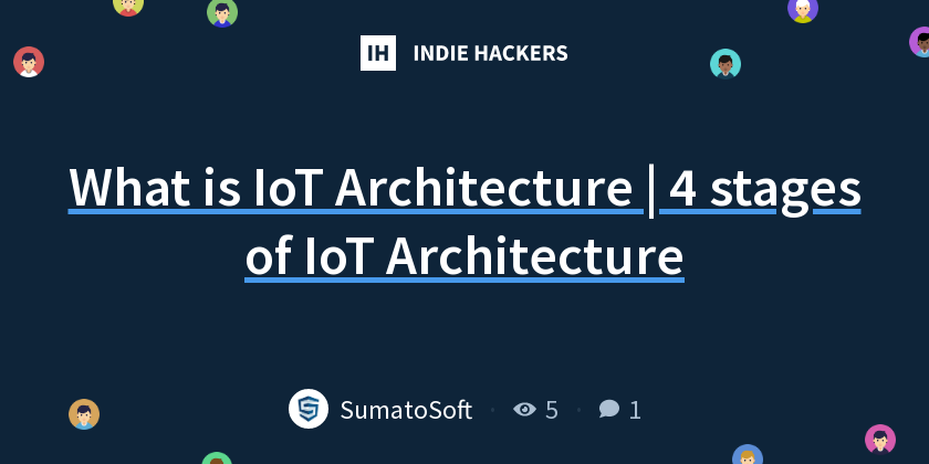 What is IoT Architecture | 4 stages of IoT Architecture - Indie Hackers