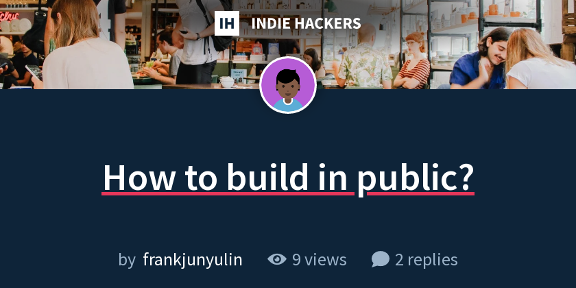 How to build in public? - Indie Hackers