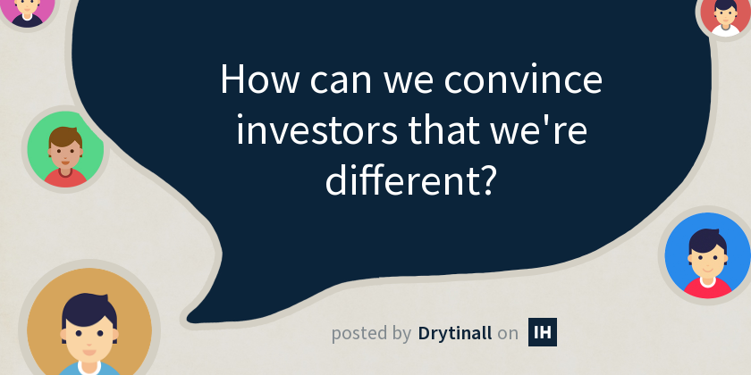 How can we convince investors that we're different? - Indie Hackers