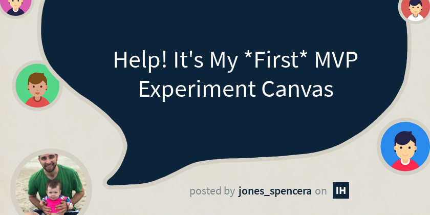 Help! It's My *First* MVP Experiment Canvas - Indie Hackers
