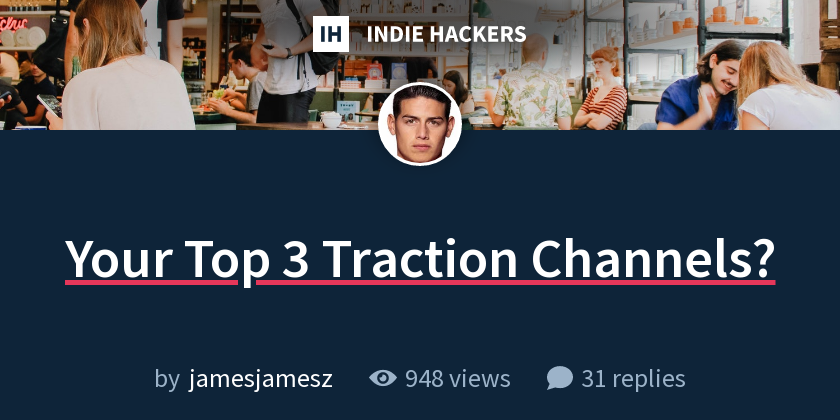 Your Top 3 Traction Channels? - Indie Hackers