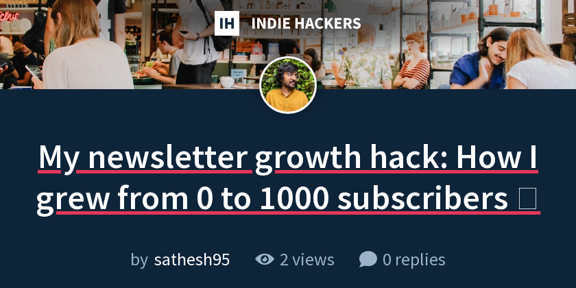 My newsletter growth hack: How I grew from 0 to 1000 subscribers 🔥 - Indie Hackers