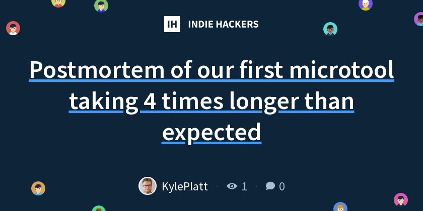 Postmortem of our first microtool taking 4 times longer than expected - Indie Hackers