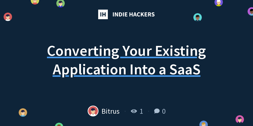 Converting Your Existing Application Into a SaaS - Indie Hackers