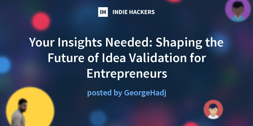 Your Insights Needed: Shaping the Future of Idea Validation for Entrepreneurs - Indie Hackers