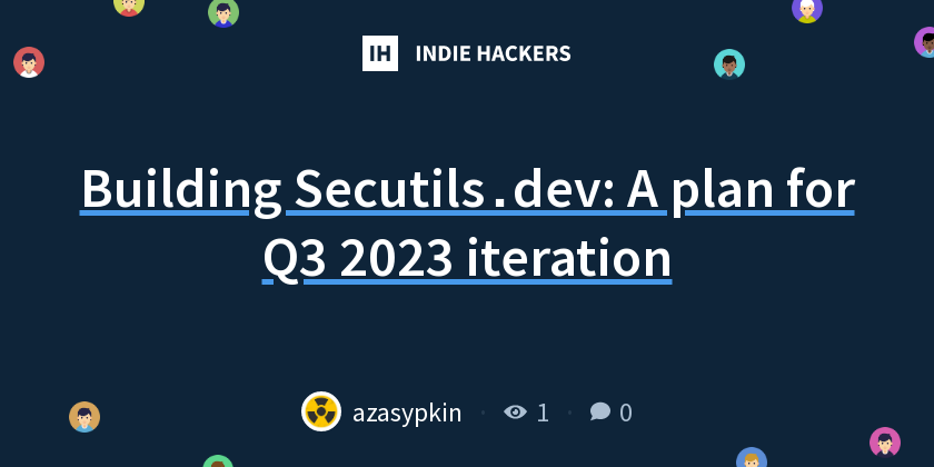 Building Secutils․dev: A plan for Q3 2023 iteration - Indie Hackers