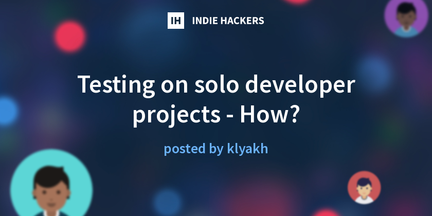 Testing on solo developer projects - How? - Indie Hackers
