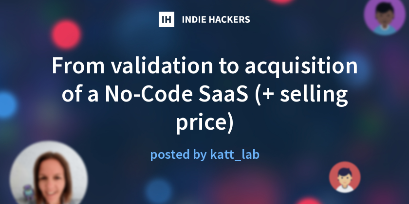 From validation to acquisition of a No-Code SaaS (+ selling price) - Indie Hackers