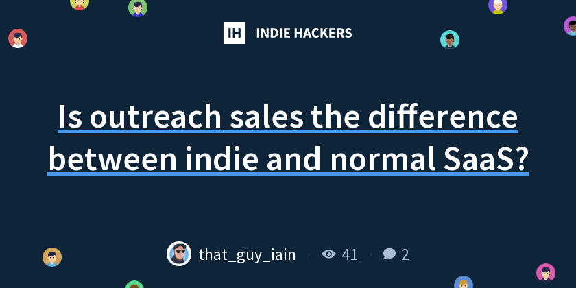 Is outreach sales the difference between indie and normal SaaS? - Indie Hackers