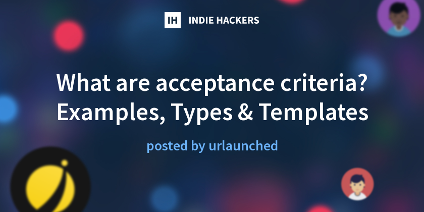 What are acceptance criteria? Examples, Types & Templates - Indie Hackers