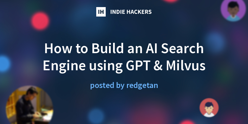 How to Build an AI Search Engine using GPT & Milvus - Indie Hackers