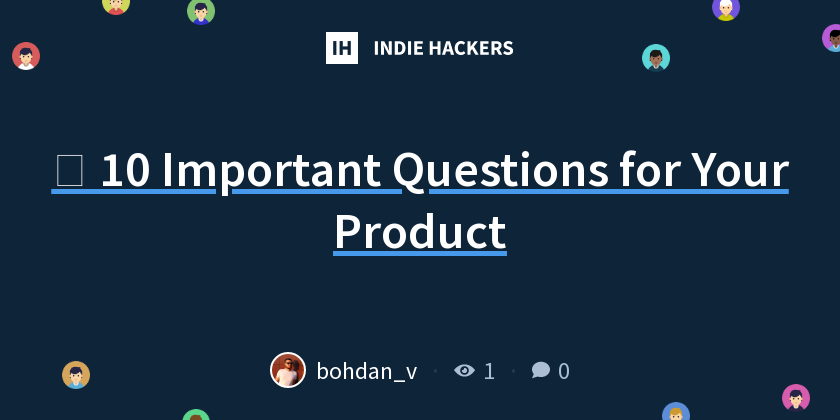 🤔 10 Important Questions for Your Product - Indie Hackers