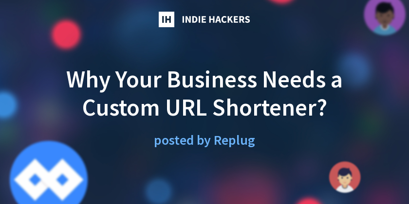 Why Your Business Needs a Custom URL Shortener? - Indie Hackers